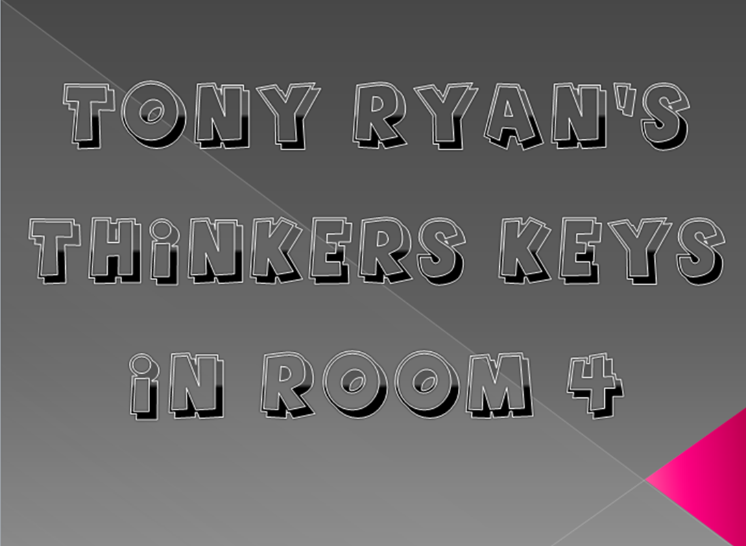 TONY RYAN'S THINKERS KEYS | ROOM 4 HALCOMBE SCHOOL 2011