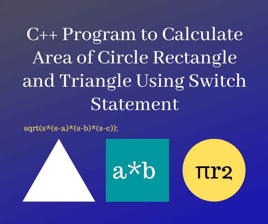 C Program To Calculate Area Of Circle Rectangle And Triangle Using Switch Statement