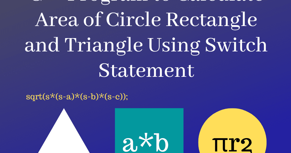 C++ Program to Calculate Area of Circle Rectangle and Triangle Using ...