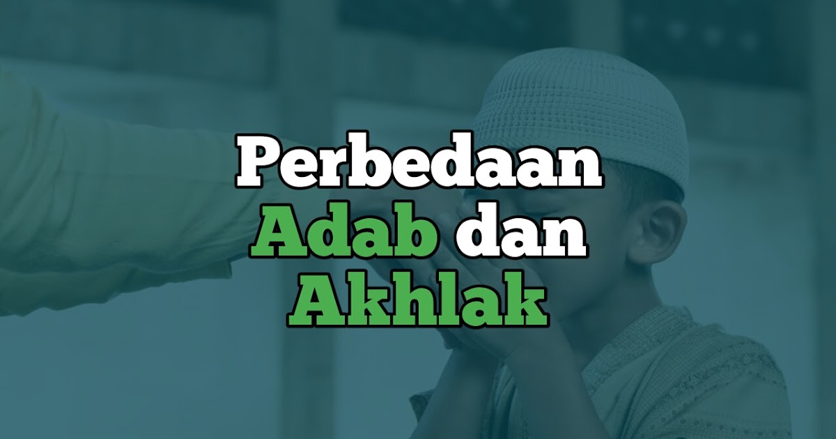 Perbedaan Adab Dan Akhlak - NEKADAKWAH