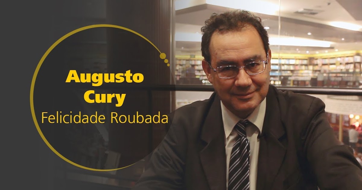 Caritas in Veritate: AUGUSTO CURY - FELICIDADE ROUBADA