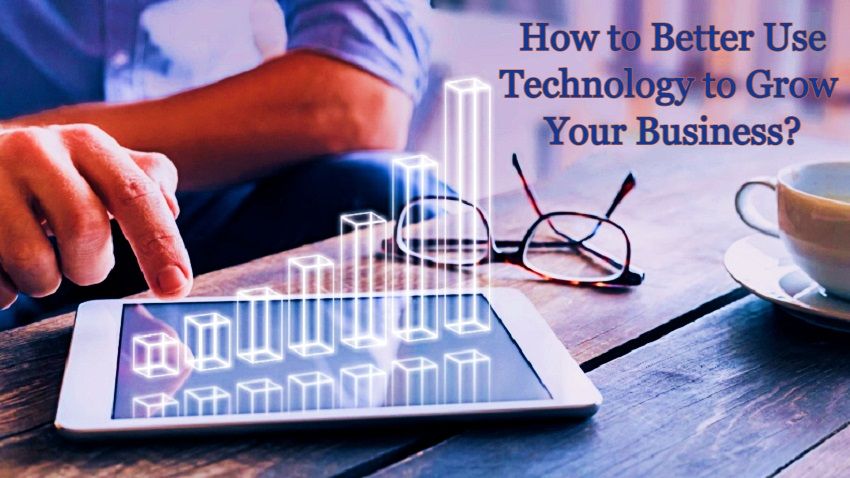 How to Better Use Technology to Grow Your Business