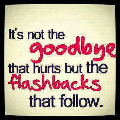 It's not the goodbye that hurts but the flashbacks that follow. ~ God ...