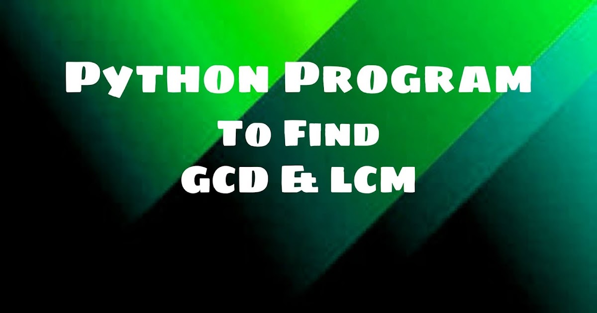 Python Program To Find Hcf And Lcm Find Hcf And Lcm Of Two Numbers Technology Topper