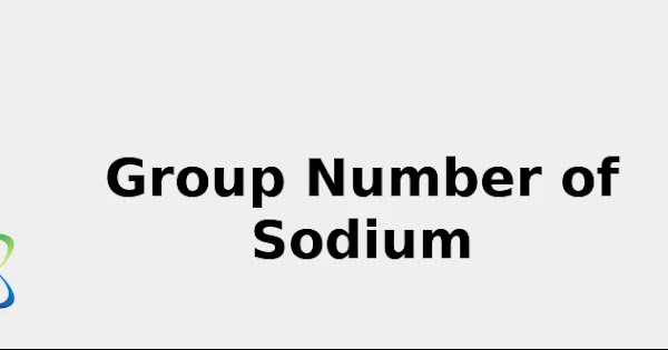 Group Number of Sodium (& Uses, Sources ... 2022