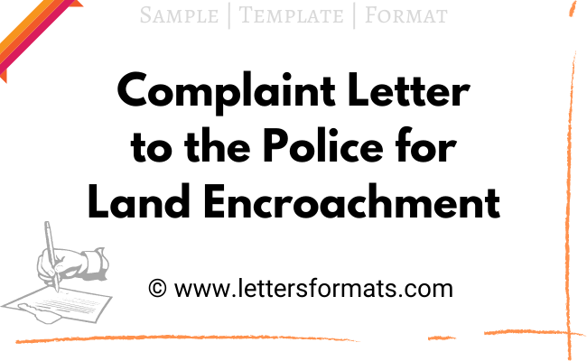 Sample Complaint Letter to the Police for Land Encroachment