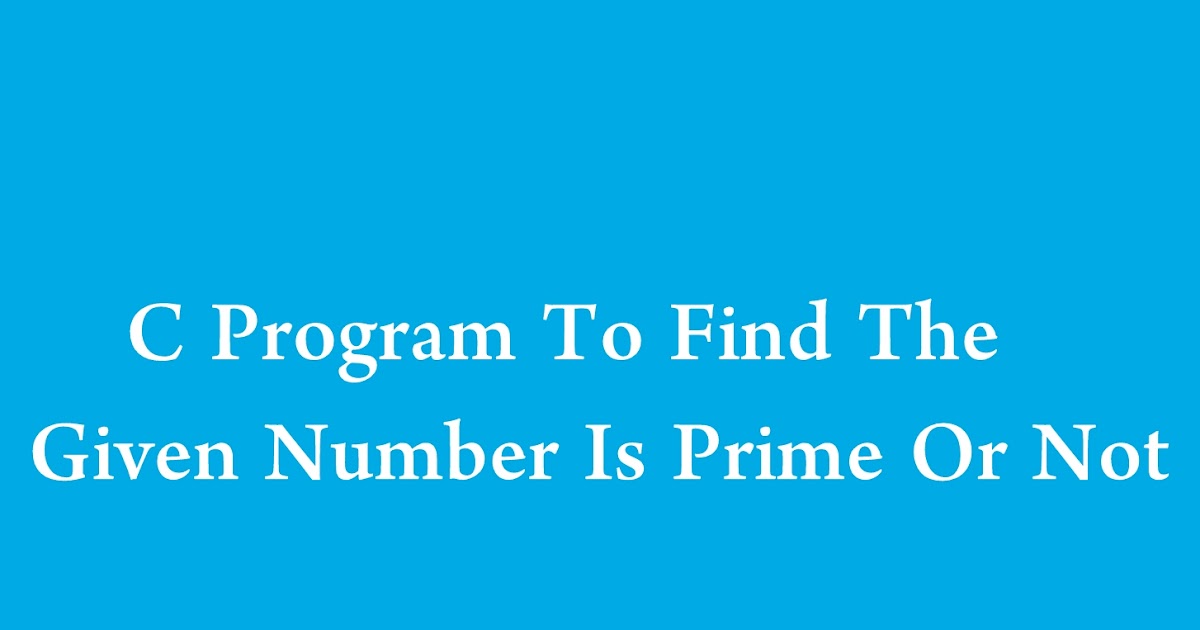 C Program To Find The Given Number Is Prime Or Not
