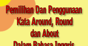 Happily English Learning: Pemilihan Dan Penggunaan Kata Around, Round ...
