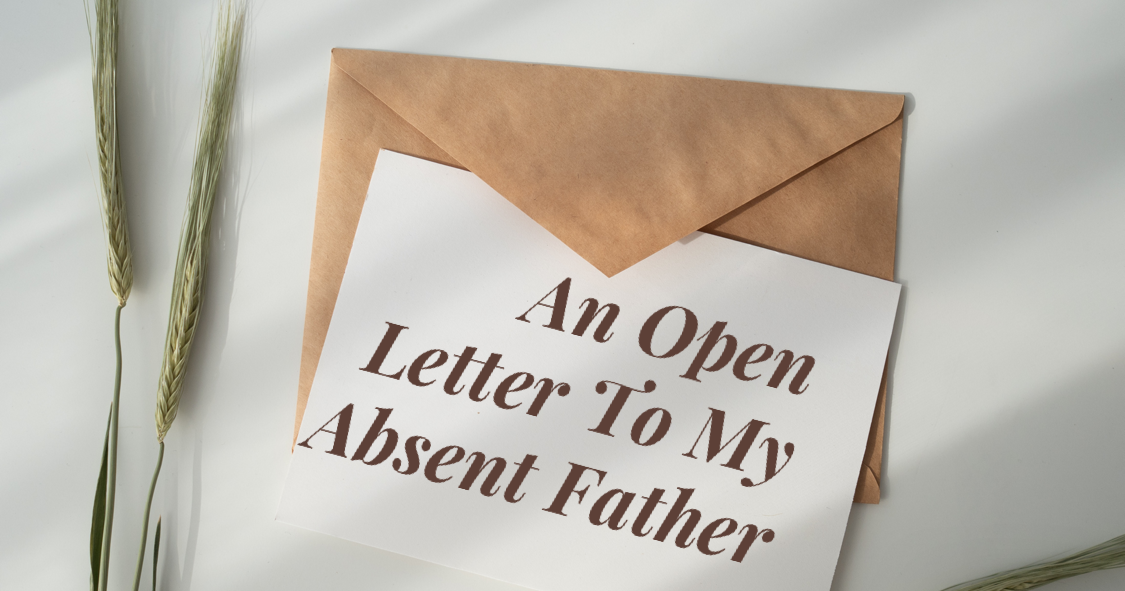 AN OPEN LETTER TO MY ABSENT FATHER