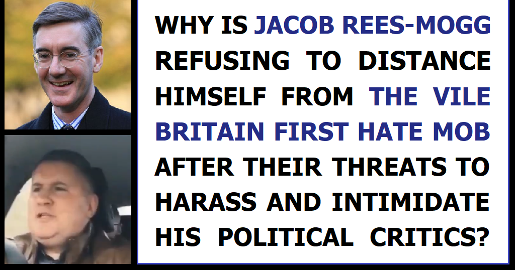 Why won't Jacob Rees-Mogg distance himself from the Britain First hate mob?
