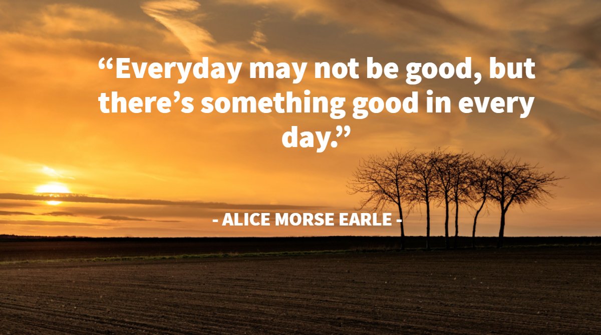 Every day may not be good... but there's something good in every day ...