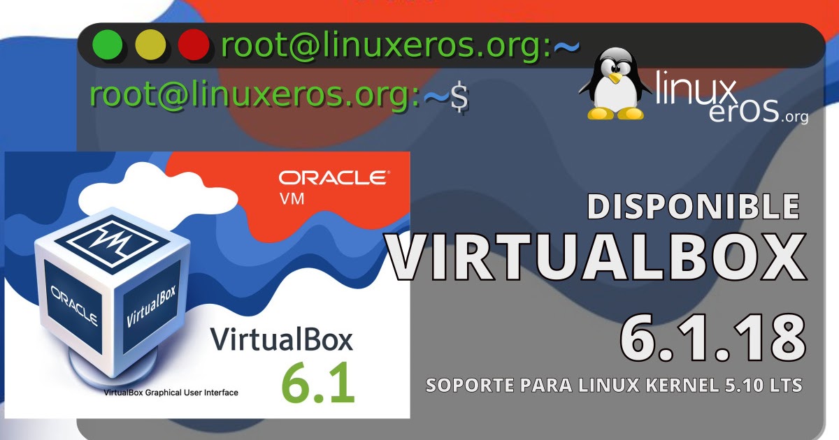 VirtualBox 6.1.18, con soporte para Linux Kernel 5.10 LTS ~ Linuxeros