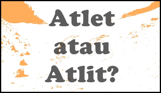 Atlit atau Atlet, yang Benar Adalah ~ Kata Baku
