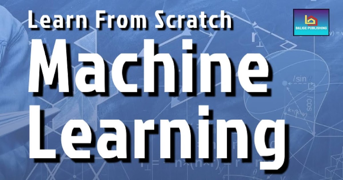 Software Developer and Writer: LEARN FROM SCRATCH MACHINE LEARNING WITH ...