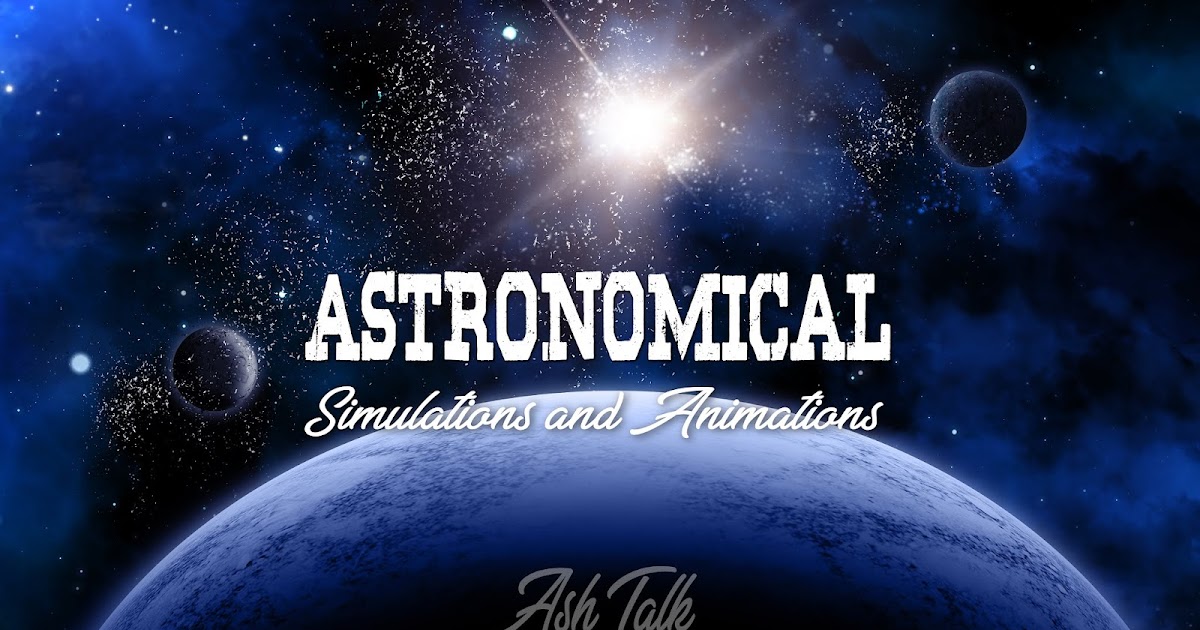 Astronomical Animations and Simulations - Ash Talk