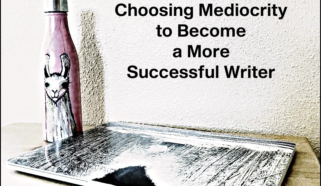 The Write Conversation: Choosing Mediocrity to Become a More Successful ...