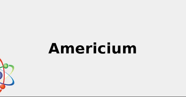 Atomic Number of Americium + Info, Color, Uses and more... 2022