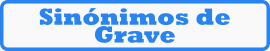 Sinónimos de GRAVE