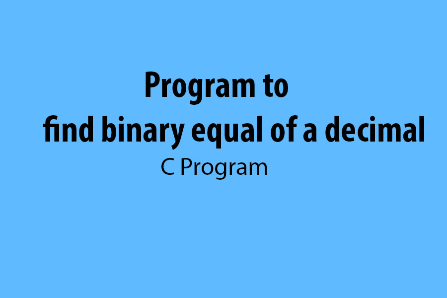 Program To Find Binary Equal Of A Decimal Number C Program Program To Find Binary Equal Of A Decimal Number C Program