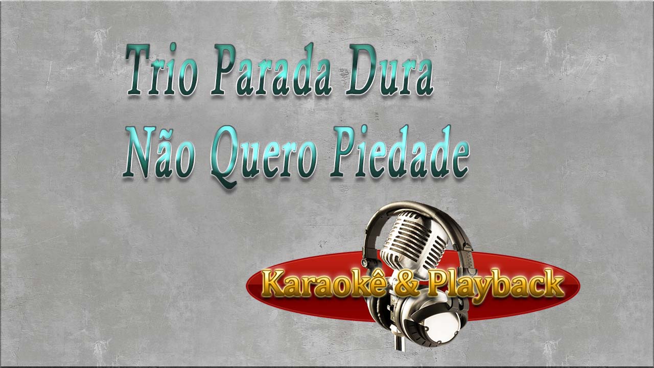 Karaokê And Playback Trio Parada Dura Não Quero Piedade