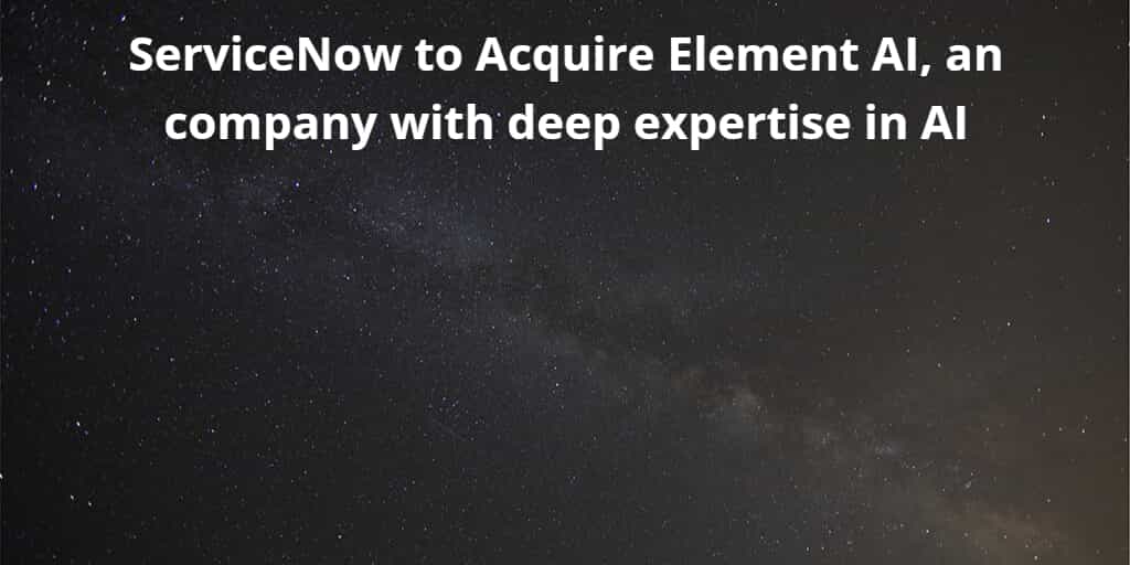 ServiceNow to acquire Artificial Intelligence startup Element AI