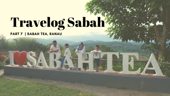 Travelog Sabah Part 7 | Sabah Tea , Ranau - Cerita Huda by Huda Halid