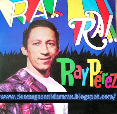 BIENVENIDOS A DESCARGA SONIDERAMX DE SAID GONZALEZ ORTIZ: RAY PEREZ