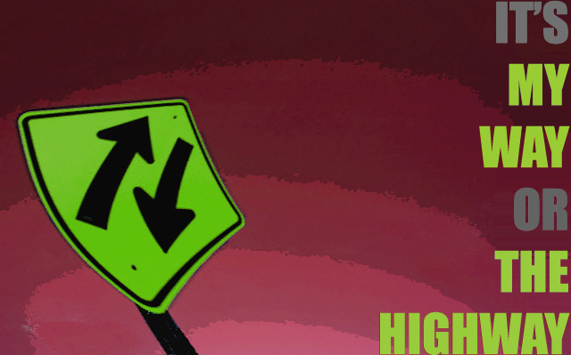 It’s my way or the highway