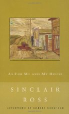 The Indextrious Reader: As For Me and my House: Sinclair Ross Reread