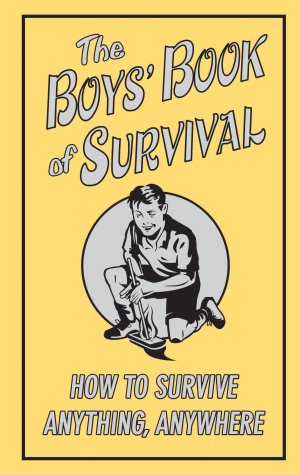 The Boys' Book of Survival: How to Survive Anything, Anywhere by Guy ...