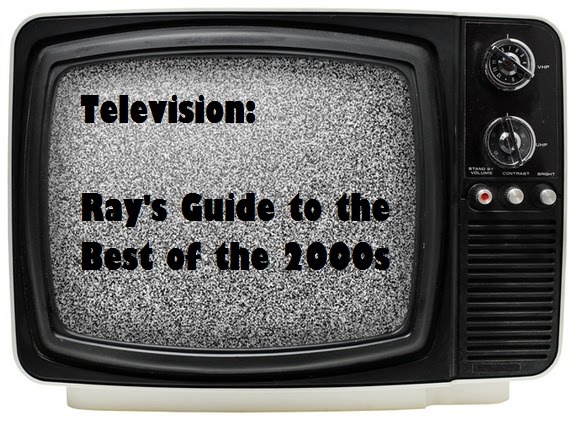 Embrace the Deception: Television: Ray's Guide to the Best of the 2000s