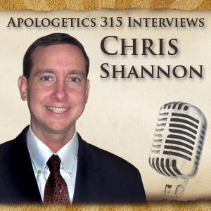 Apologist Interview: Chris Shannon - Apologetics 315