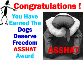 Dogs Deserve Freedom: Asshat Award - Congratulations! I hear you're ...