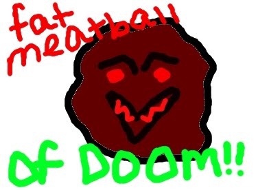 THE CUT UP CHRONICLES: Fat Meatball of Doom