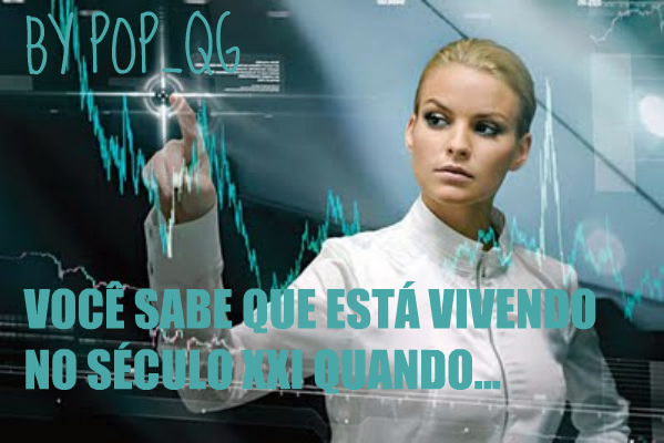 MODERNIDADES….. VOCÊ SABE QUE ESTÁ VIVENDO NO SÉCULO XXI QUANDO…. | A ...
