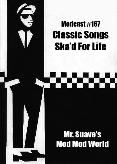 Mr. Suave's Mod Mod World: Modcast #167: Classic Songs Ska'd For Life